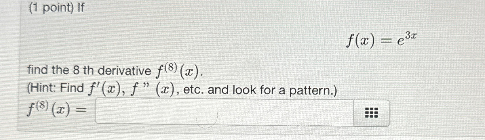 Solved (1 ﻿point) ﻿Iff(x)=e3xfind the 8 ﻿th derivative | Chegg.com