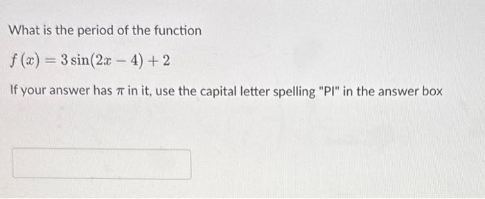Solved What is the period of the function f(x)=3sin(2x−4)+2 | Chegg.com