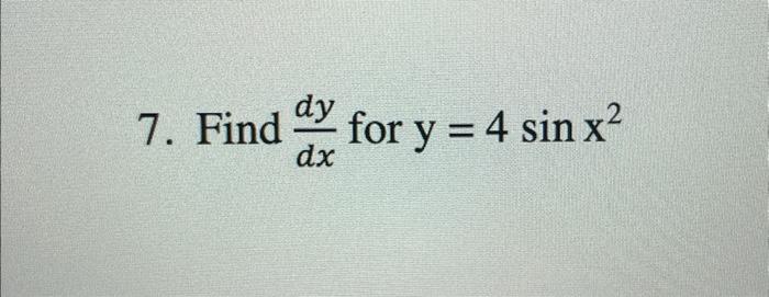 Solved 7. Find dxdy for y=4sinx2 | Chegg.com