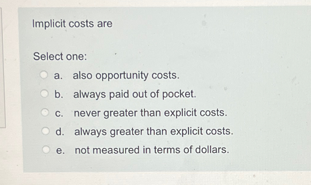 Solved Implicit costs areSelect one:a. ﻿also opportunity | Chegg.com