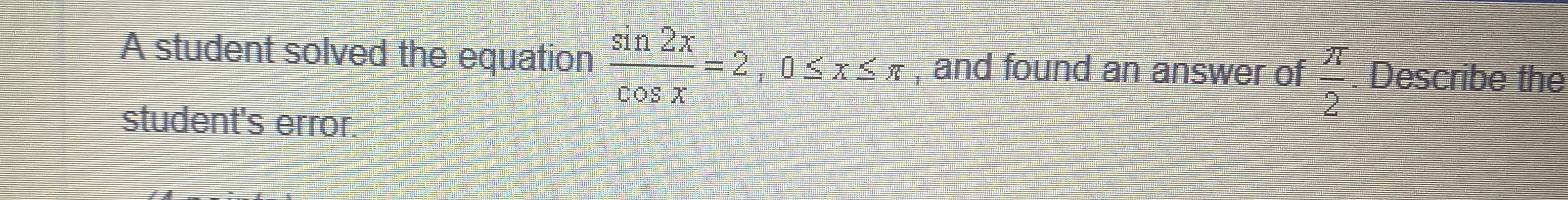 Solved A student solved the equation sin2xcosx=2,0≤x≤π, ﻿and | Chegg.com