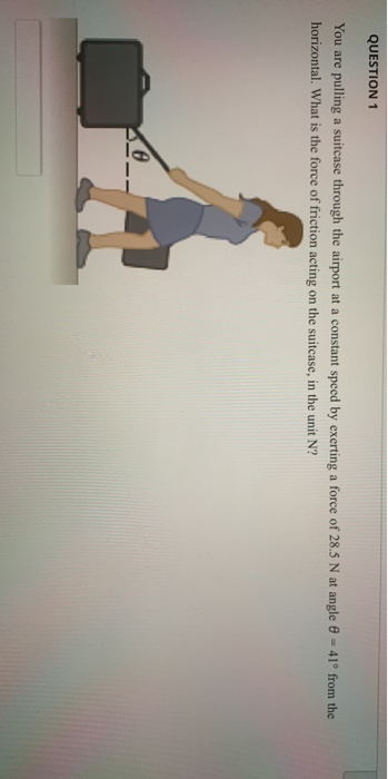 Solved QUESTION 1 You are pulling a suitcase through the | Chegg.com