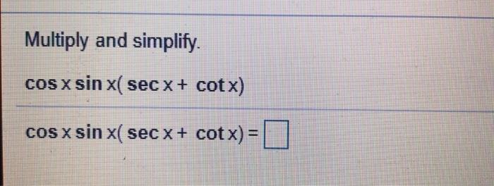Solved Multiply and simplify. cos x sin x( secx + cotx) cosx | Chegg.com