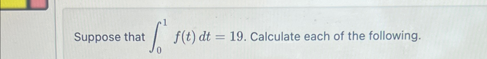 Solved Suppose that ∫01f(t)dt=19. ﻿Calculate each of the | Chegg.com