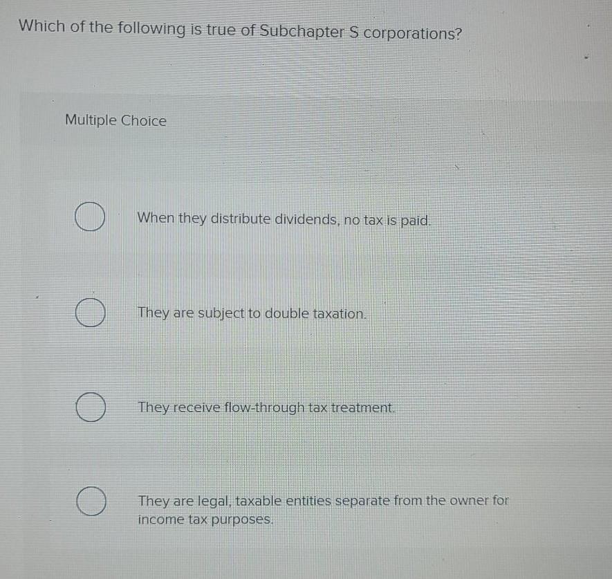 Solved Which of the following is true of Subchapter S | Chegg.com