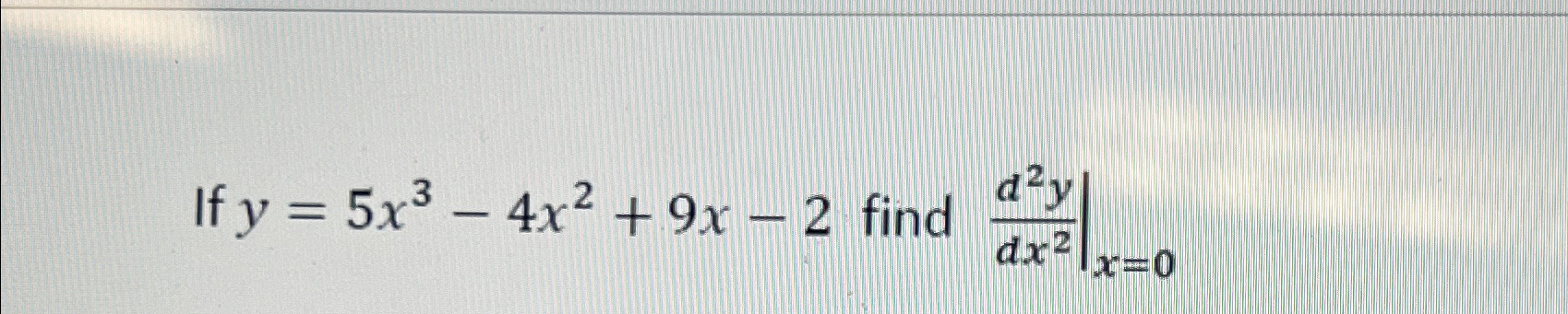 Solved If y=5x3-4x2+9x-2 ﻿find d2ydx2|x|=0 | Chegg.com