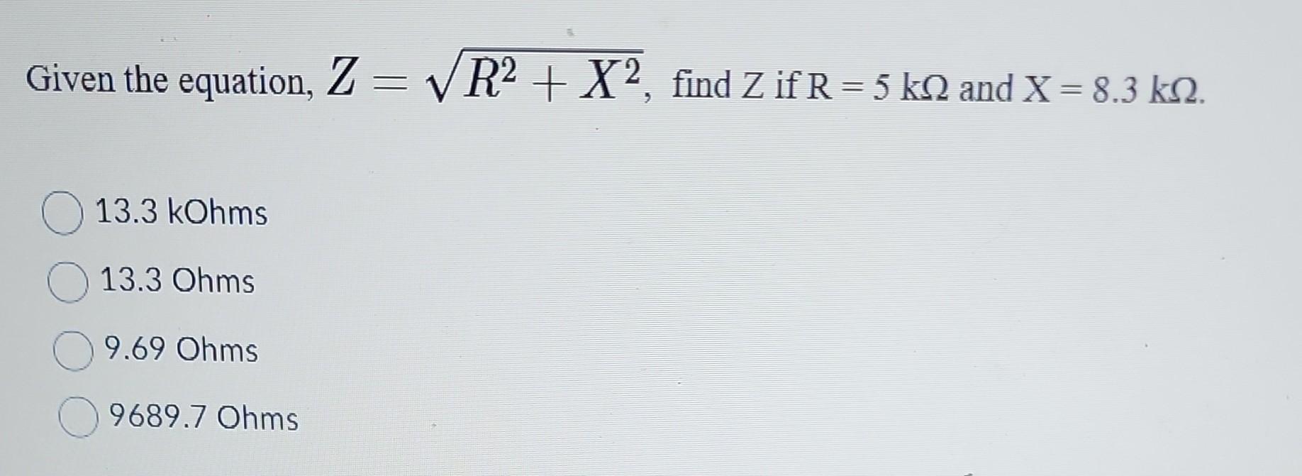 Solved Given the equation, Z=R2+X2, find Z if R=5kΩ and | Chegg.com
