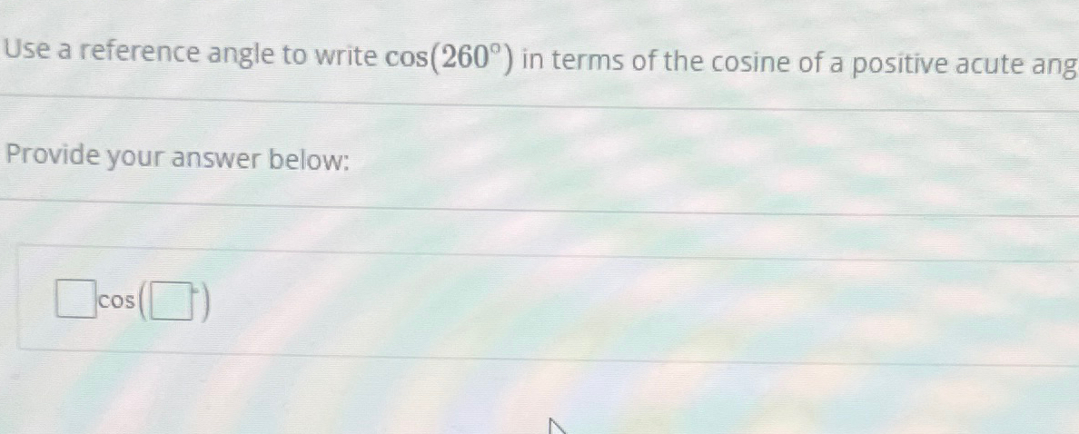 Solved Use a reference angle to write cos(260°) ﻿in terms of | Chegg.com