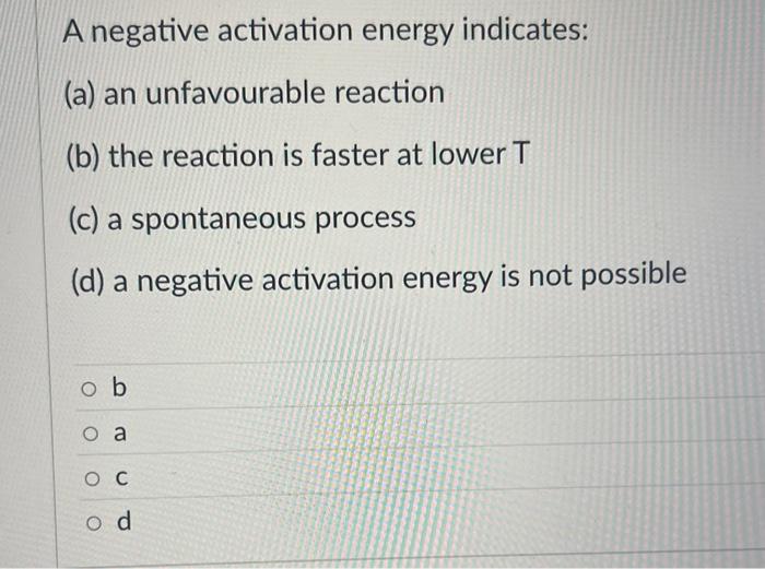 Solved A negative activation energy indicates: (a) an | Chegg.com