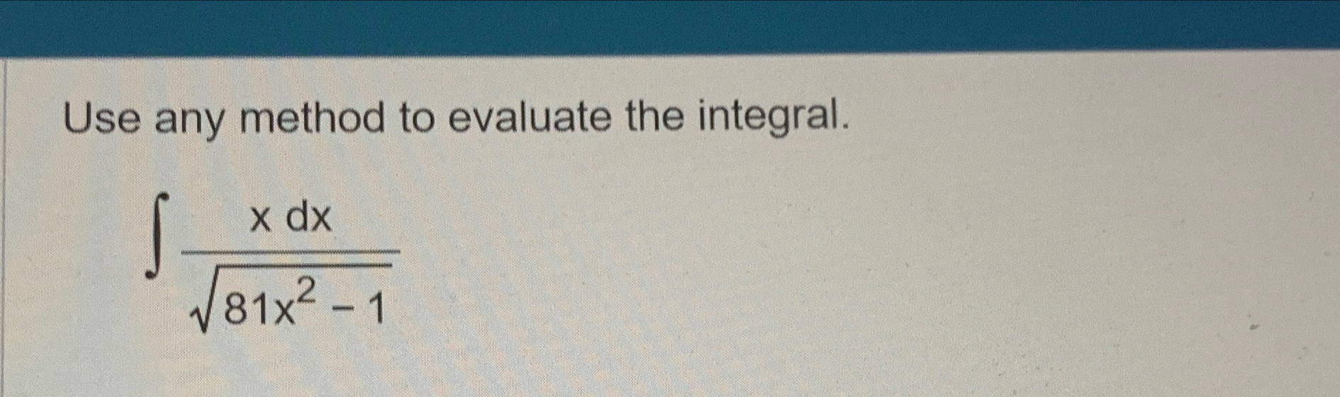 Solved Use any method to evaluate the integral.∫﻿﻿xdx81x2-12 | Chegg.com