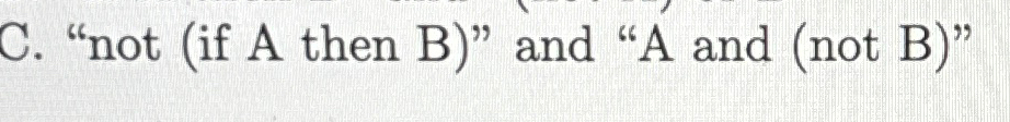 Solved C. ﻿"not (if A then B)" ﻿and "A and (notB) | Chegg.com