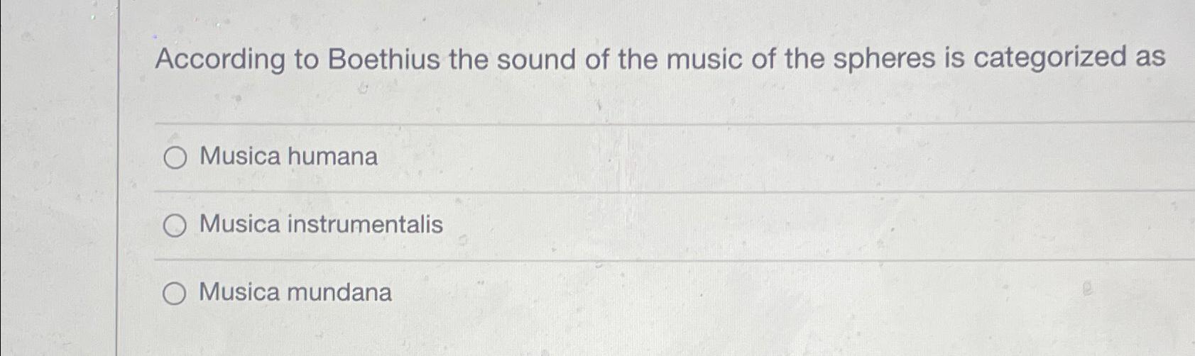 Solved According to Boethius the sound of the music of the | Chegg.com