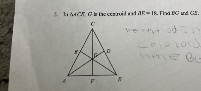 Solved 5. In ACE,G is the centroid and BE=18. Find BG and | Chegg.com
