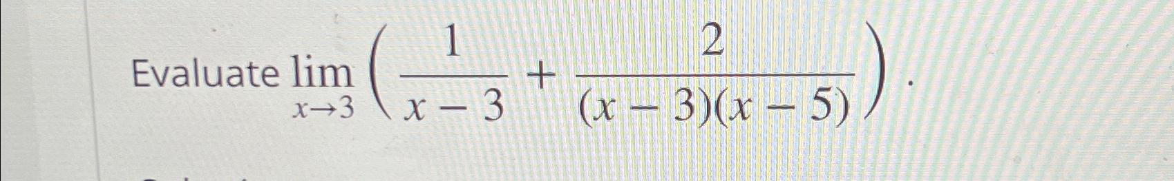 Solved Evaluate limx→3(1x-3+2(x-3)(x-5)) | Chegg.com