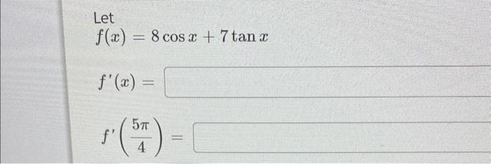 Solved f(x)=8cosx+7tanx f′(x)= f′(45π)= | Chegg.com