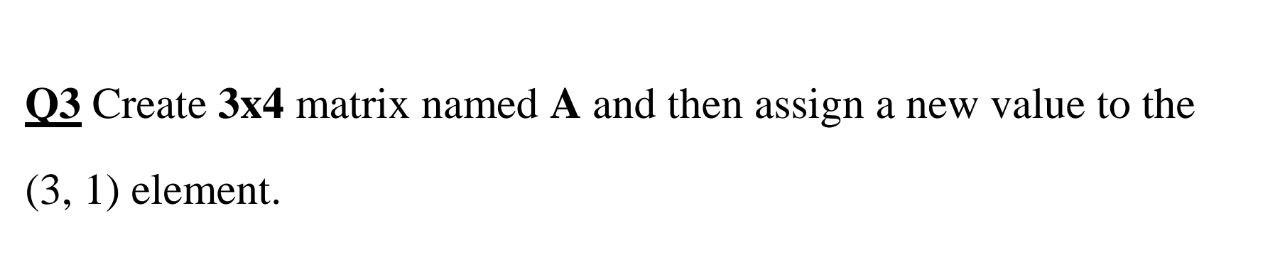 Solved Q3 Create 3x4 Matrix Named A And Then Assign A New 8079