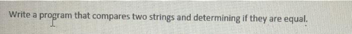 Solved Write a program that compares two strings and | Chegg.com