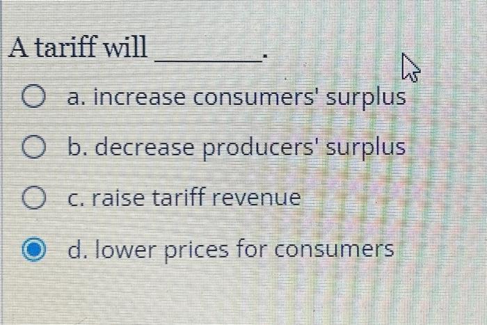 Solved A tariff will a. increase consumers' surplus b. | Chegg.com