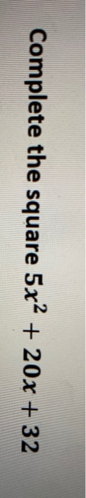 Solved Complete the square 5x2 + 20x + 32 | Chegg.com
