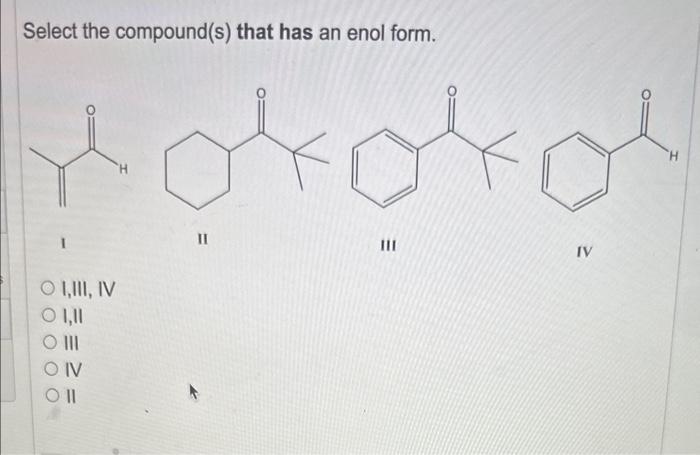 Solved Select the compound(s) that has an enol form. I II | Chegg.com