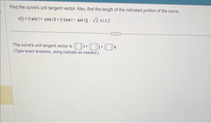 Solved Find the curve's unit tanget vector. ALSO the length | Chegg.com