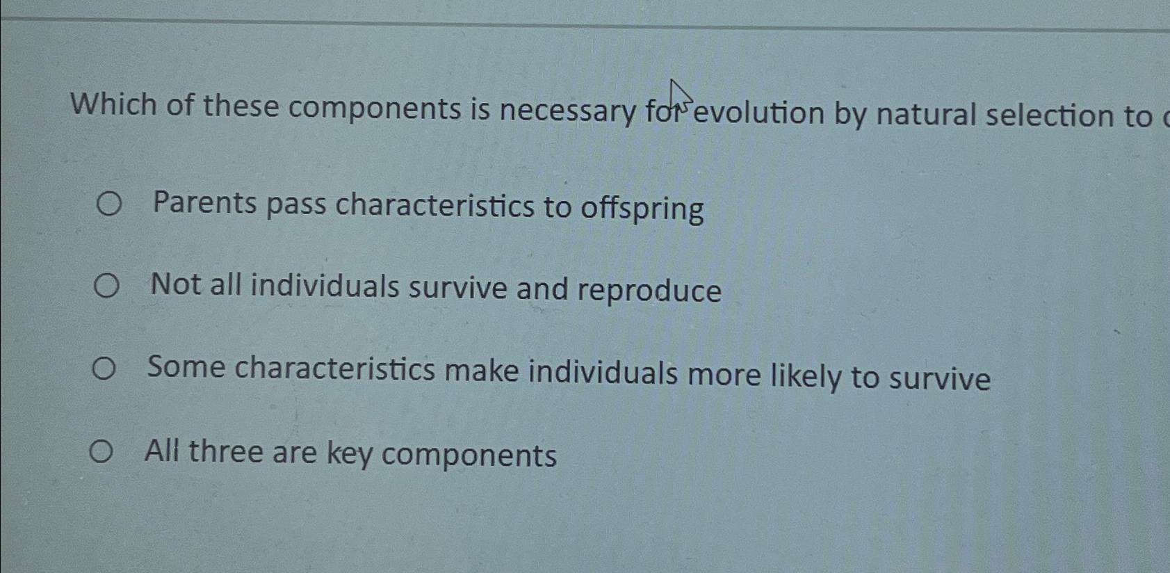 Solved Which of these components is necessary for evolution | Chegg.com