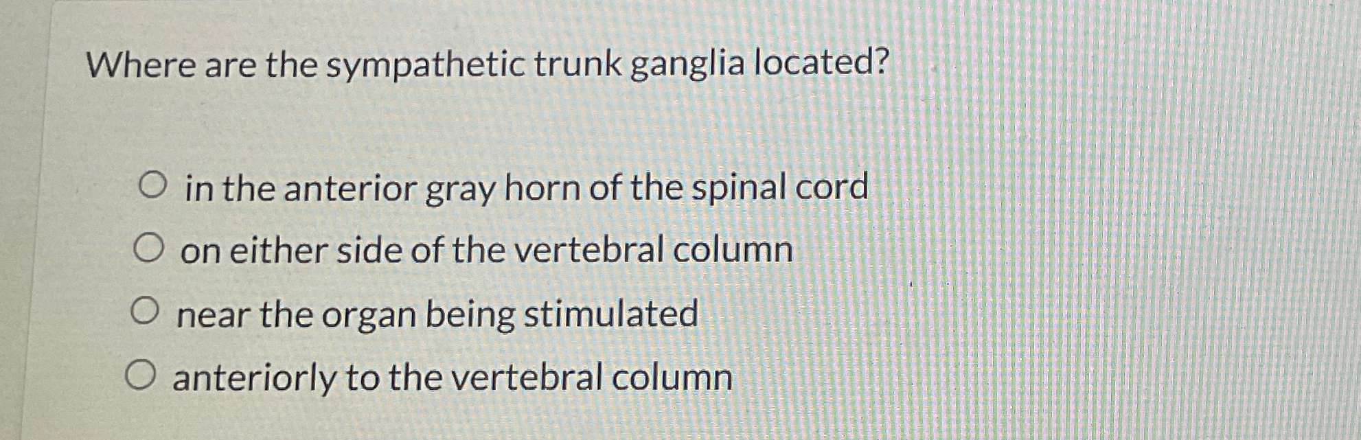 Solved Where are the sympathetic trunk ganglia located?in | Chegg.com