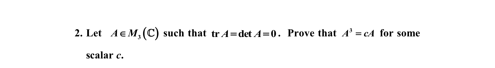 Solved by an EXPERT Let AinM3(C) ﻿such that trA=detA=0. ﻿Prove that A3=cA | Chegg.com