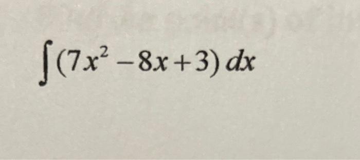Solved | (7x? - 8x+3) dx ? - | Chegg.com