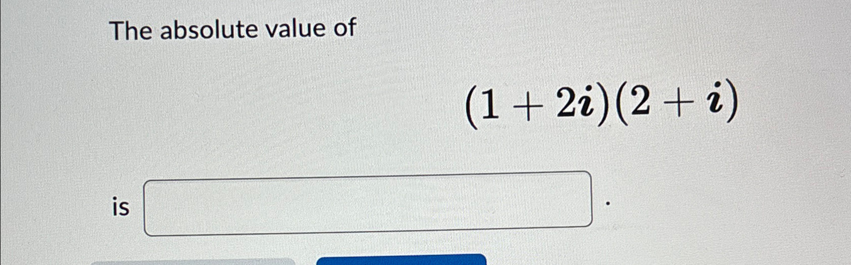 Solved The absolute value of(1+2i)(2+i) | Chegg.com
