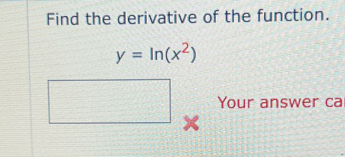 Solved Find the derivative of the function.y=ln(x2)Your | Chegg.com