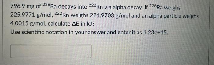 Solved 796.9 mg of 226Ra decays into 222Rn via alpha decay. | Chegg.com