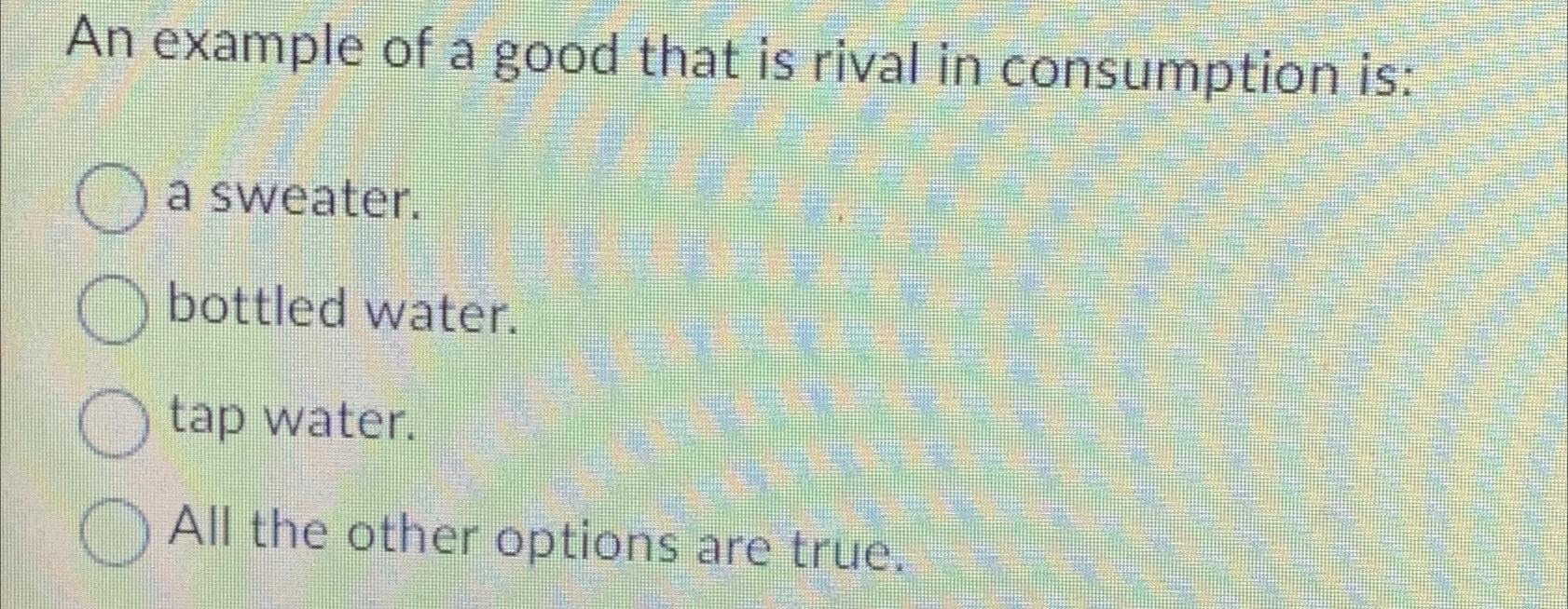 Solved An example of a good that is rival in consumption | Chegg.com