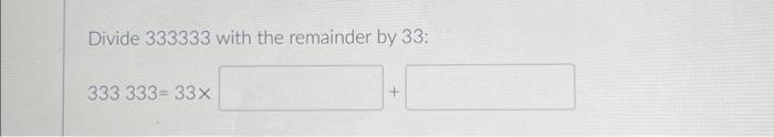 Solved Divide 333333 with the remainder by 33 : 333333=33x | Chegg.com