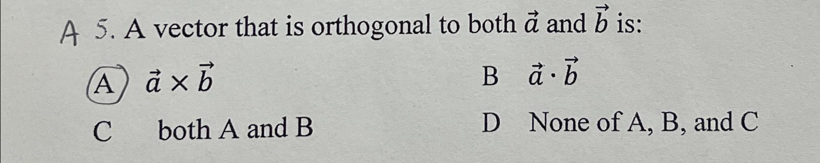 Solved A 5. ﻿A vector that is orthogonal to both vec(a) ﻿and | Chegg.com