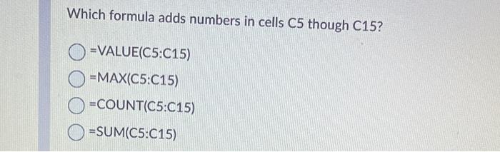 Solved Which formula adds numbers in cells C5 though C15? = | Chegg.com