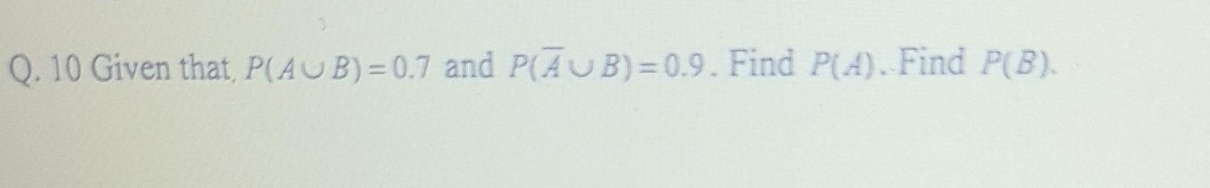 Solved Q. 10 Given that, P(A∪B)=0.7 and P(Aˉ∪B)=0.9. Find | Chegg.com