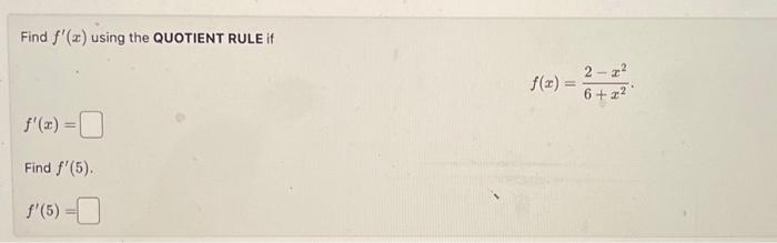 Solved Find f′(x) using the QUOTIENT RULE if f(x)=6+x22−x2 | Chegg.com