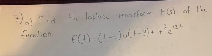 Solved 7) a) Find the laplace transform F(s) of the | Chegg.com