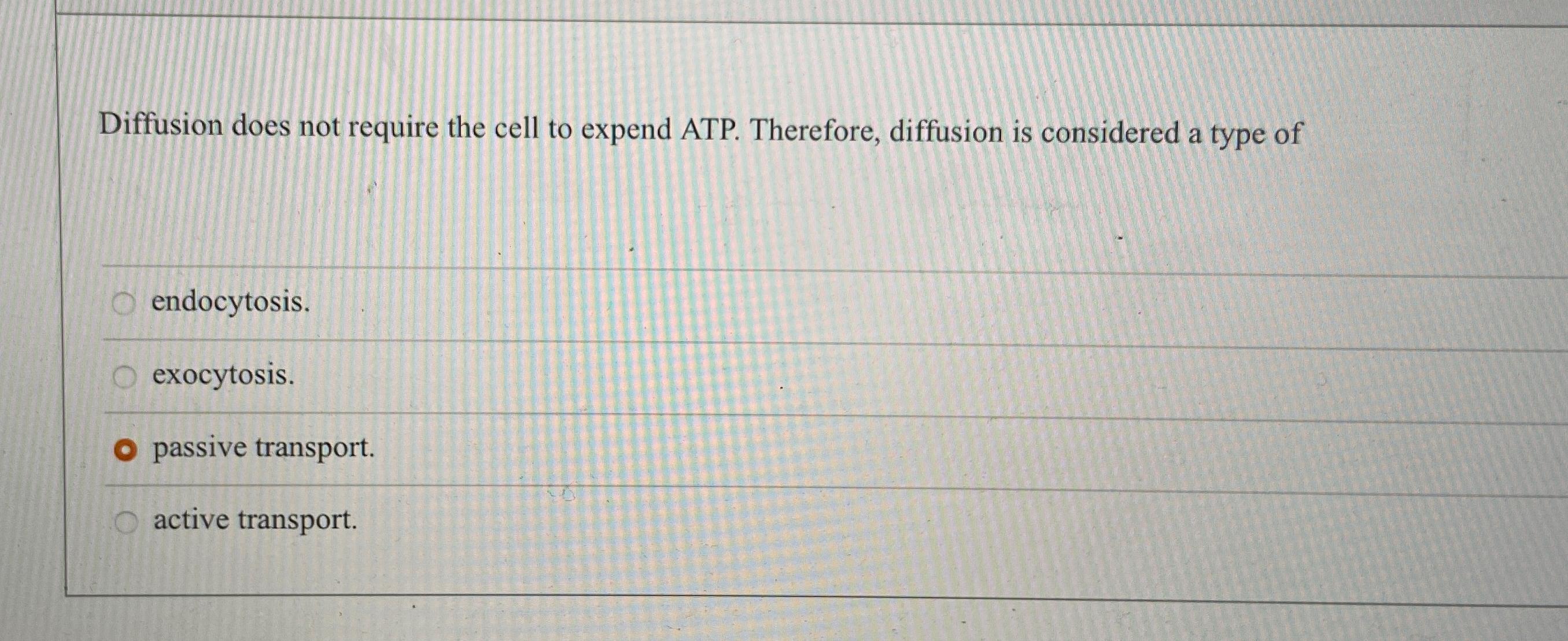 Solved Diffusion does not require the cell to expend ATP. | Chegg.com