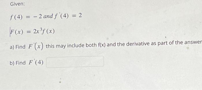 Solved Given: f(4)=−2 and f′(4)=2F(x)=2x3f(x) a) Find F′(x) | Chegg.com