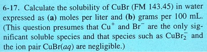 6-17. Calculate the solubility of CuBr (FM 143.45) in | Chegg.com