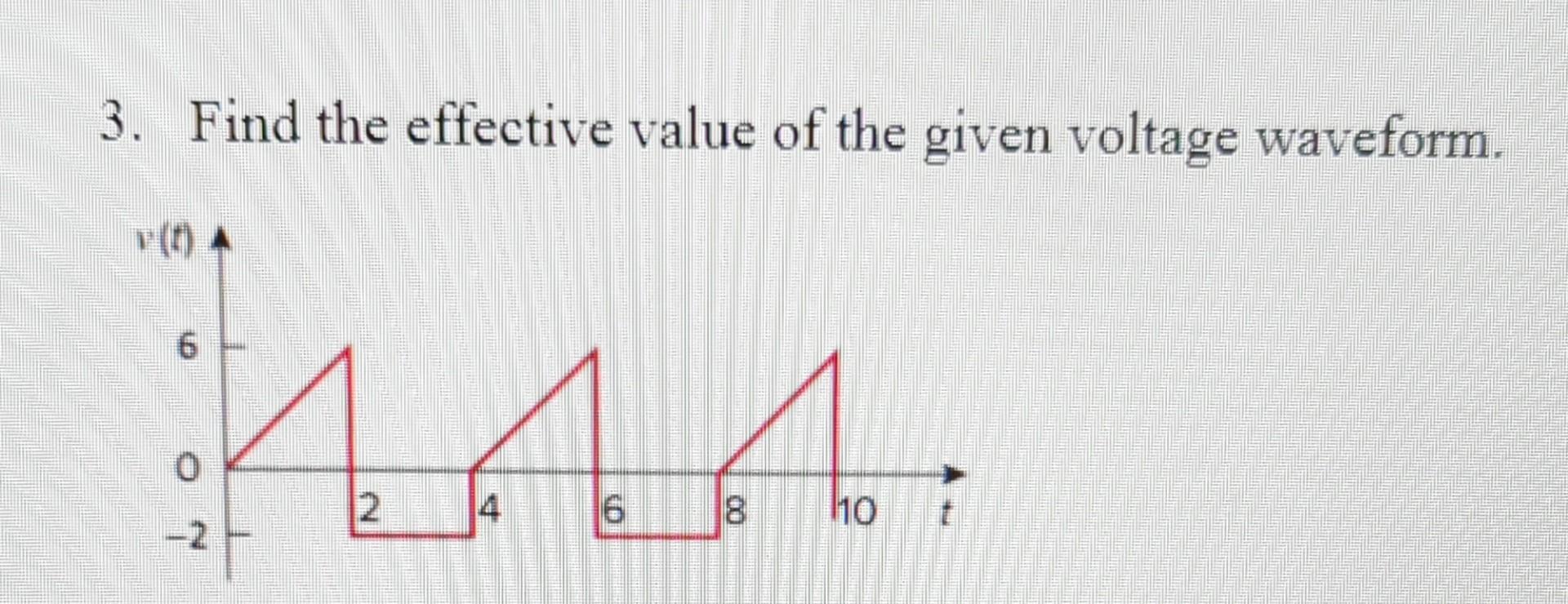 Solved 3. Find the effective value of the given voltage | Chegg.com