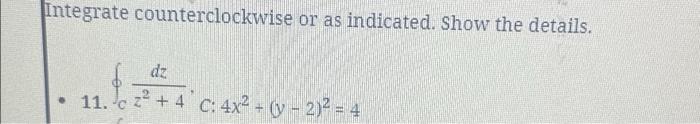 Solved Integrate counterclockwise or as indicated. Show the | Chegg.com