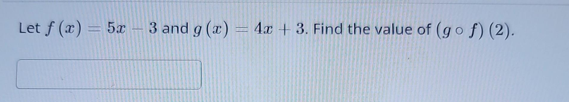 Solved Let f(x)=5x−3 and g(x)=4x+3. Find the value of | Chegg.com