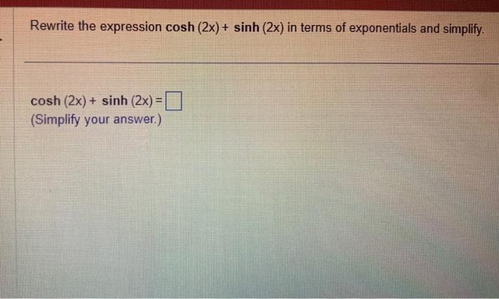 Solved Rewrite the expression cosh(2x)+sinh(2x) in terms of | Chegg.com