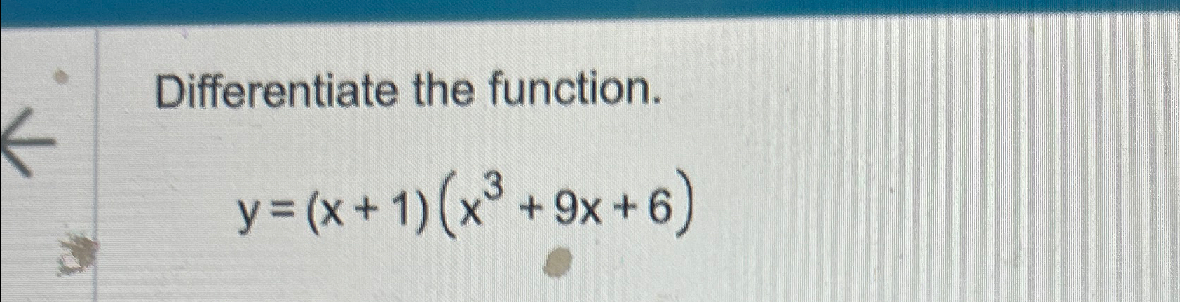 Solved Differentiate the function.y=(x+1)(x3+9x+6) | Chegg.com