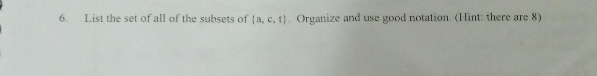 Solved 6. List the set of all of the subsets of {a,c,t}. | Chegg.com