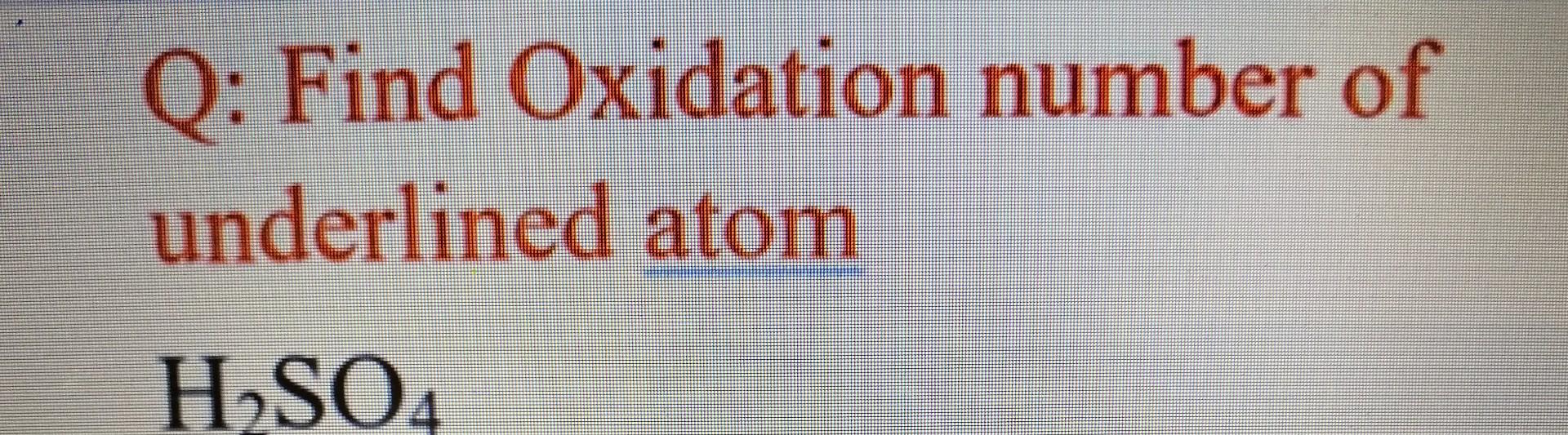 Solved Q: Find Oxidation number of underlined atom H2SO4 | Chegg.com