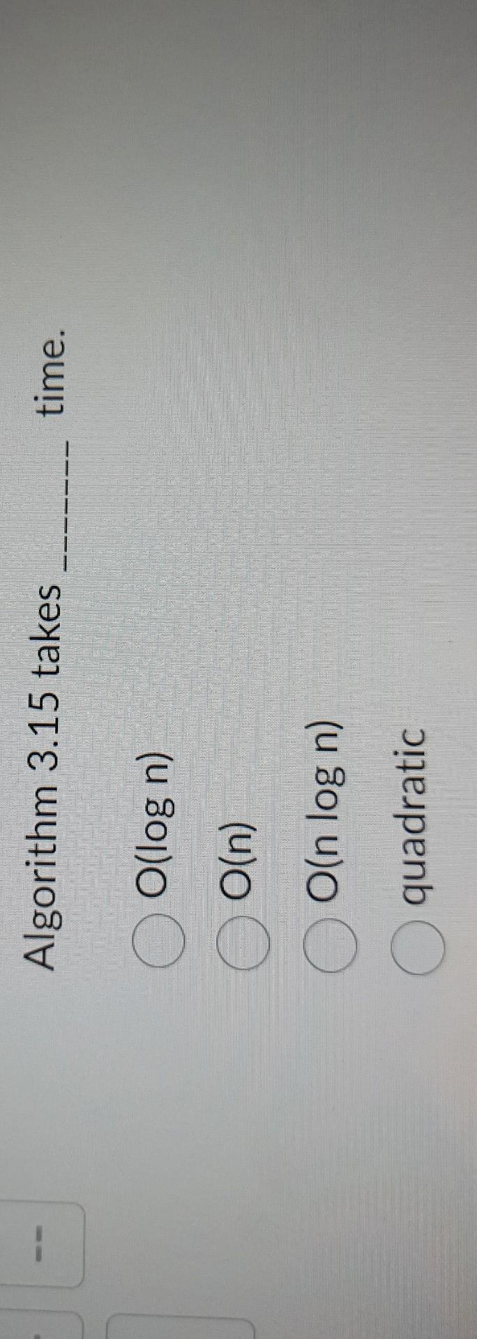 Solved Algorithm 3.15 takes time. O(logn) O(n) O(nlogn) | Chegg.com